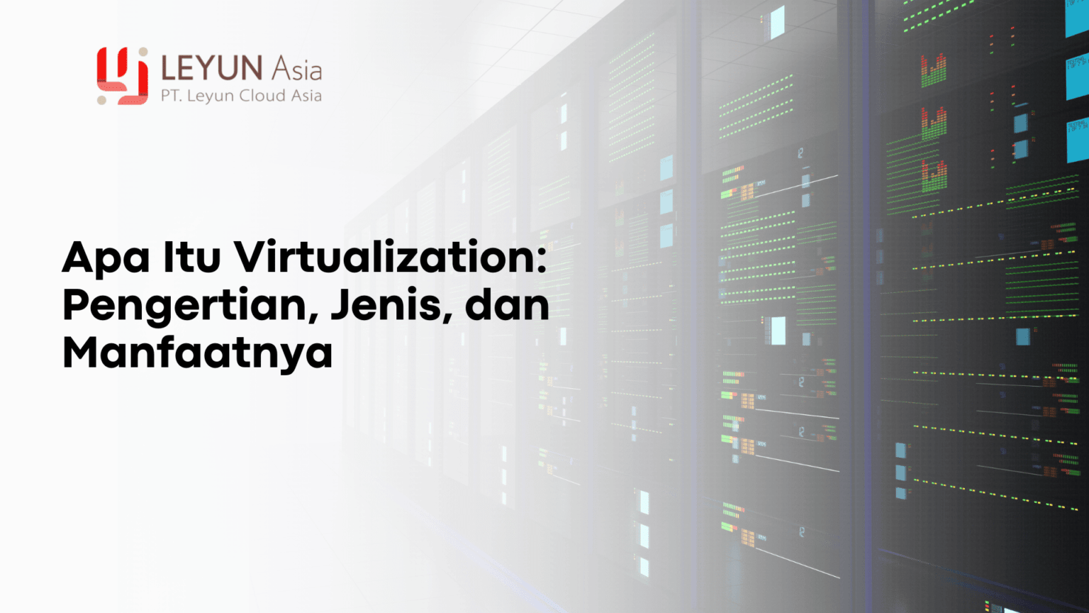 Apa Itu Virtualisasi: Pengertian, Jenis, dan Manfaatnya